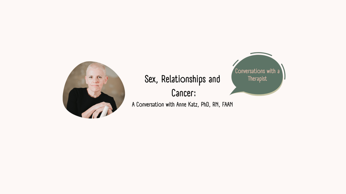 Sex, Relationships, and Cancer: A Conversation with Anne Katz, PhD, RN ...
